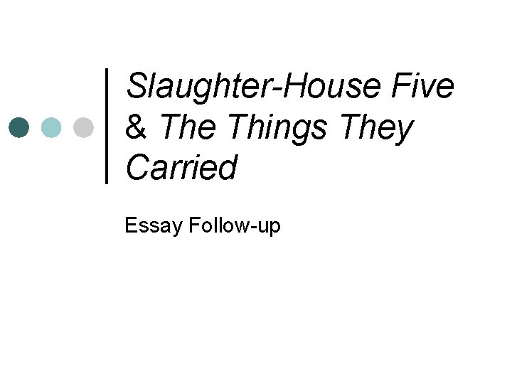 SlaughterHouse Five The Things They Carried Essay Followup