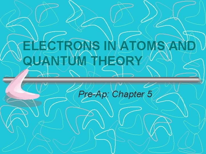 ELECTRONS IN ATOMS AND QUANTUM THEORY PreAp Chapter