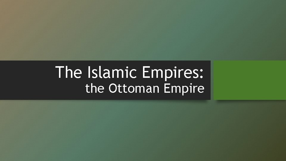 The Islamic Empires the Ottoman Empire Introduction Three