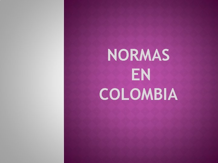 NORMAS EN COLOMBIA Es la norma fundamental o