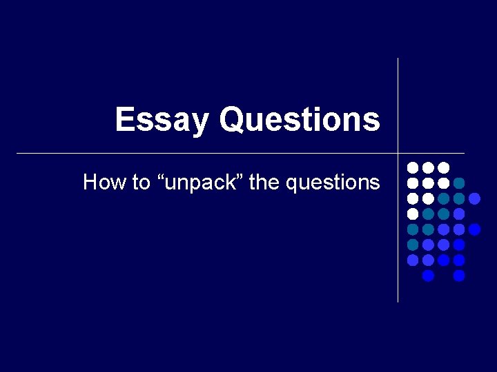Essay Questions How to unpack the questions 1