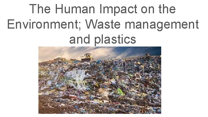 The Human Impact on the Environment Waste management