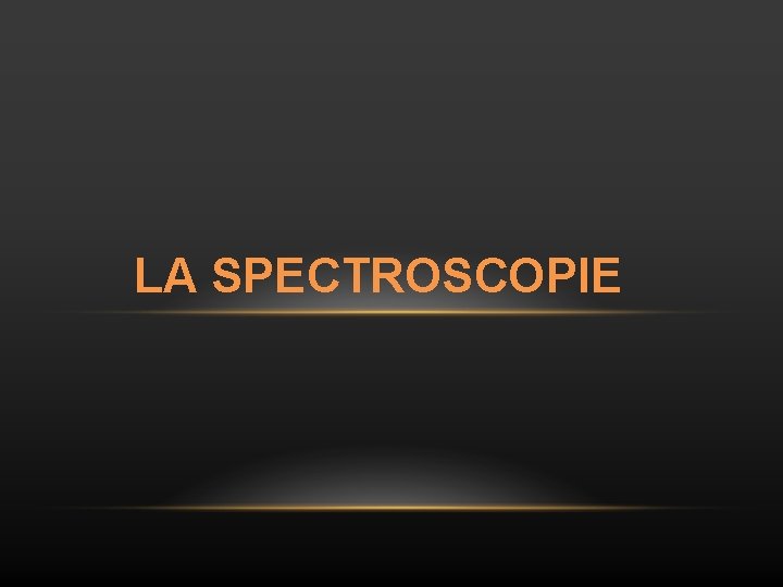 LA SPECTROSCOPIE PLAN INTRODUCTION GENERALITES PRINCIPES ET PHENOMENES