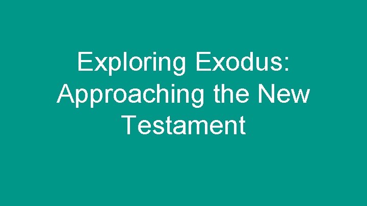 Exploring Exodus Approaching the New Testament 1 The