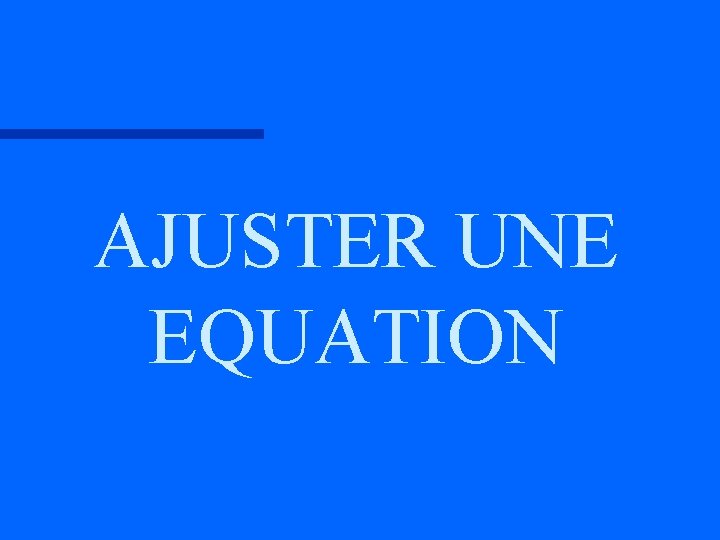 AJUSTER UNE EQUATION Compltez lquation pour quelle soit