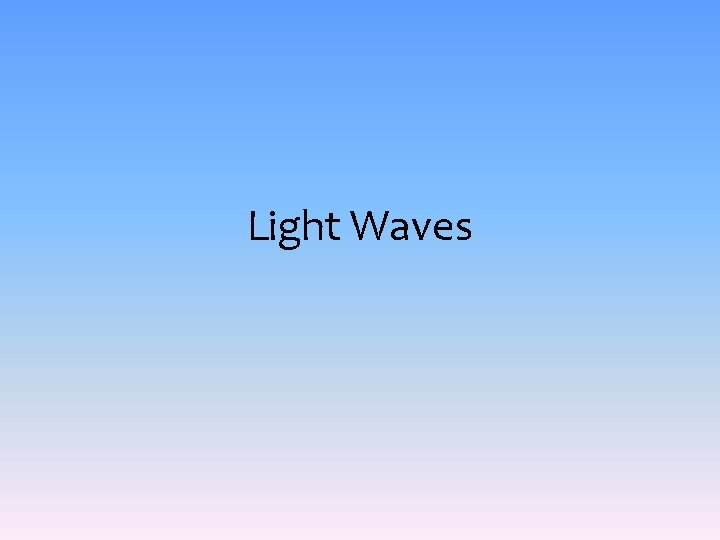 Light Waves Recap Light waves are mediumfrequency transverse