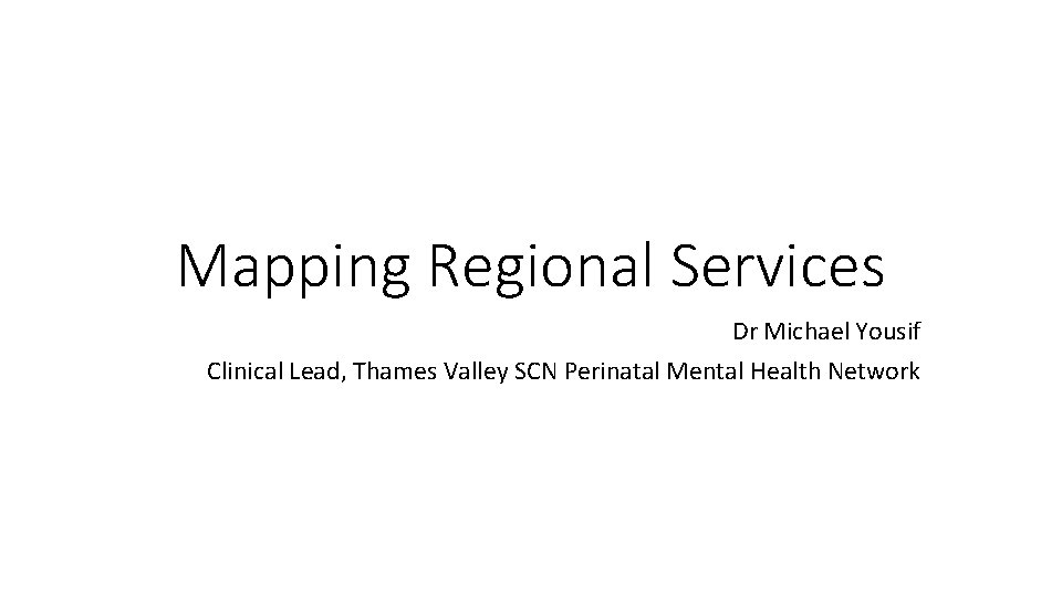 Mapping Regional Services Dr Michael Yousif Clinical Lead