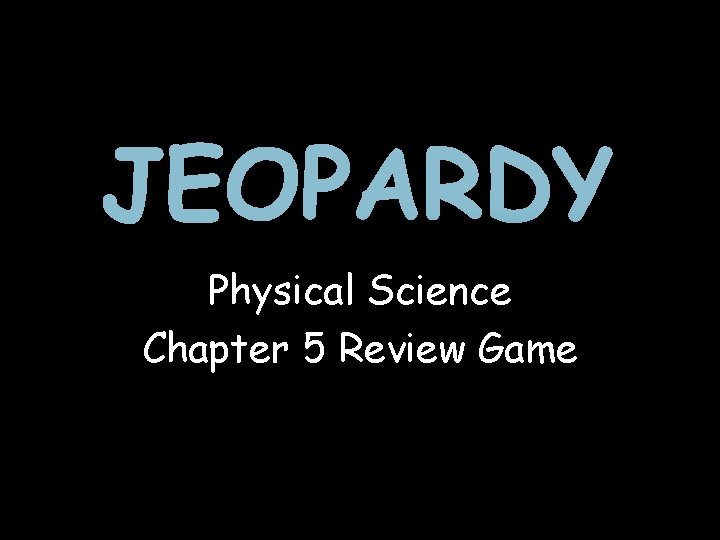 JEOPARDY Physical Science Chapter 5 Review Game Select
