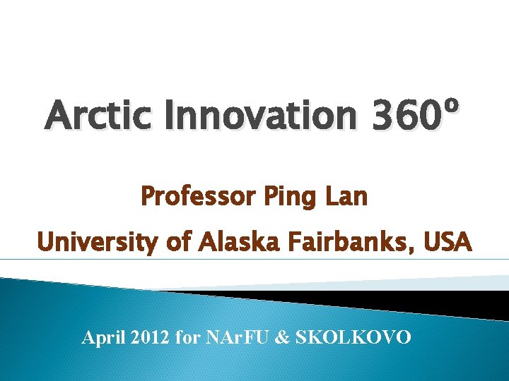 Arctic Innovation 360 Professor Ping Lan University of