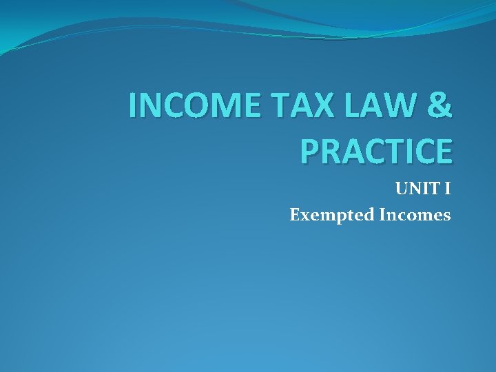 INCOME TAX LAW PRACTICE UNIT I Exempted Incomes