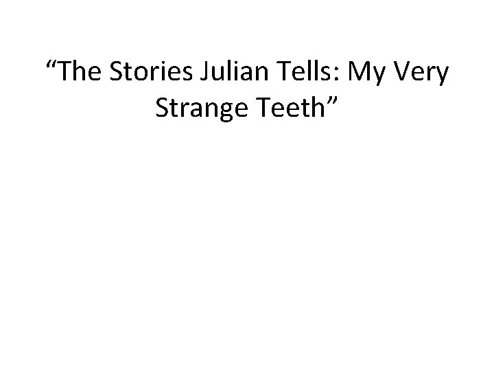 The Stories Julian Tells My Very Strange Teeth