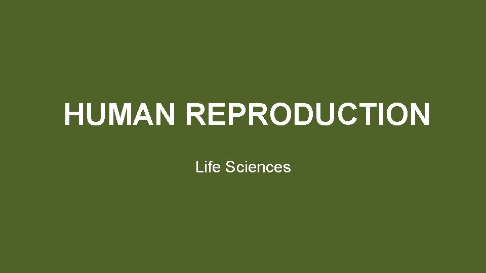 HUMAN REPRODUCTION Life Sciences Life Sciences Key Points