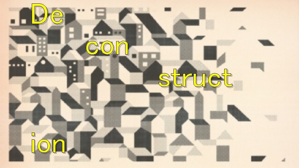 De con struct ion Start with the basics