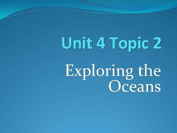 Unit 4 Topic 2 Exploring the Oceans Major