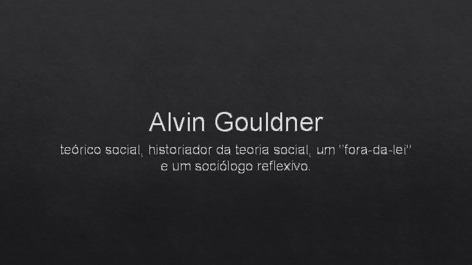 Alvin Gouldner terico social historiador da teoria social
