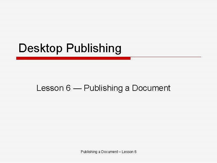 Desktop Publishing Lesson 6 Publishing a Document Lesson