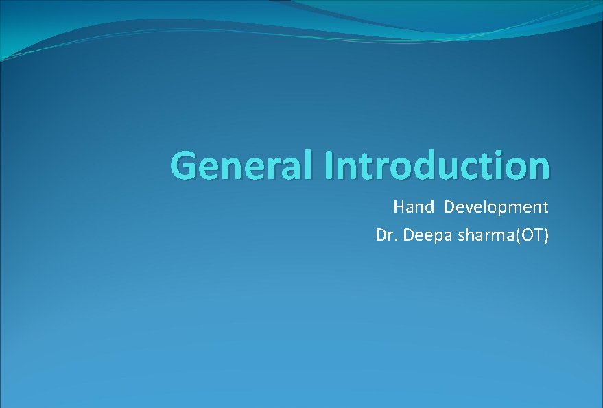 General Introduction Hand Development Dr Deepa sharmaOT Postural