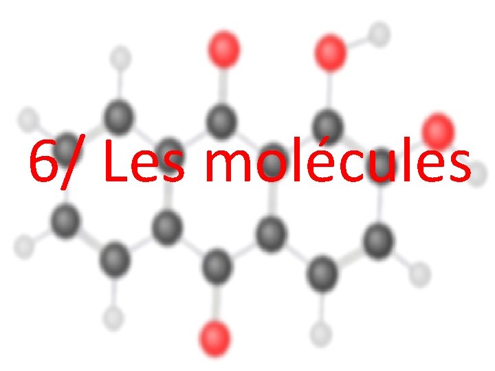 6 Les molcules Introduction ne pas noter Pourquoi