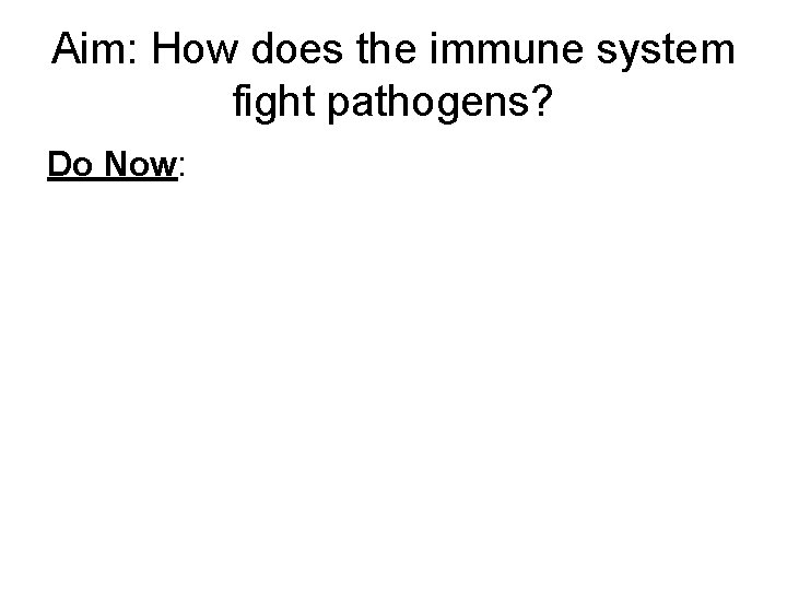 Aim How does the immune system fight pathogens