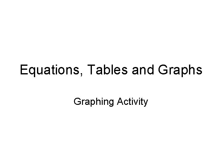 Equations Tables and Graphs Graphing Activity Warm UP