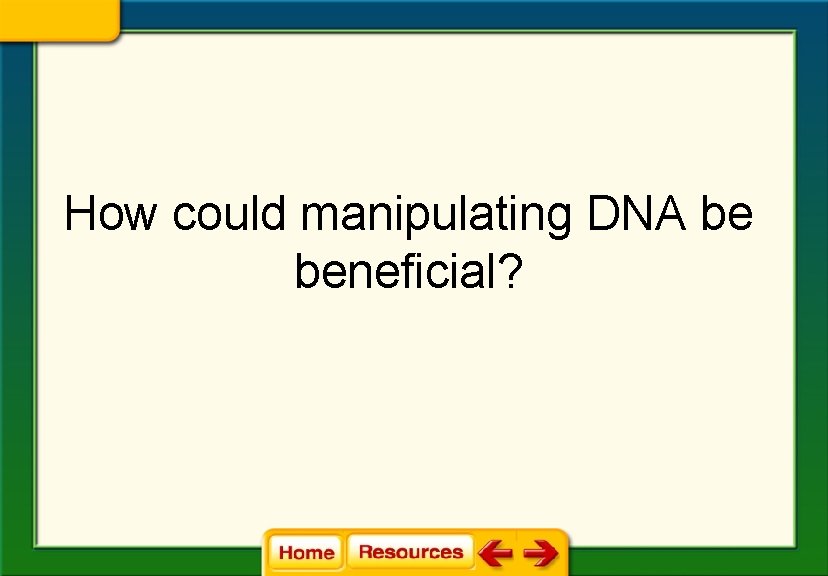 Chapter 12 Assessment How could manipulating DNA be