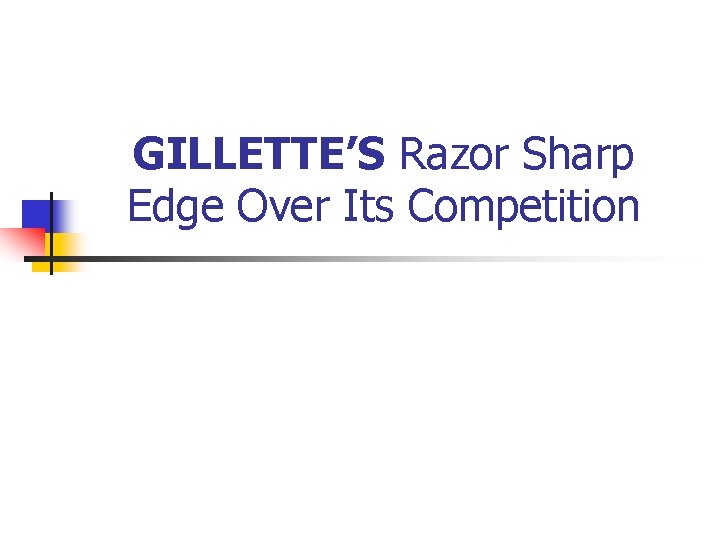 GILLETTES Razor Sharp Edge Over Its Competition Overview