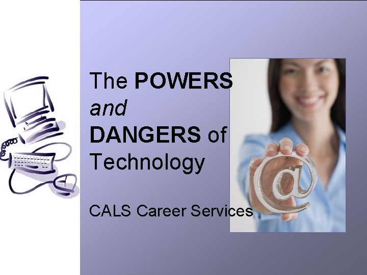 The POWERS and DANGERS of Technology CALS Career