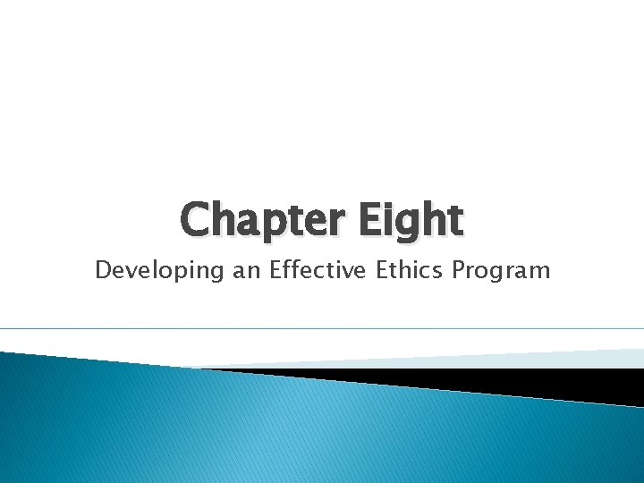 Chapter Eight Developing an Effective Ethics Program Developing