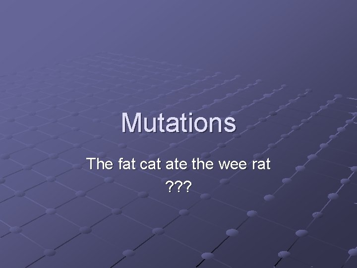Mutations The fat cat ate the wee rat