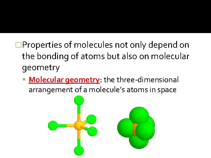 Molecular Geometry Properties of molecules not only depend