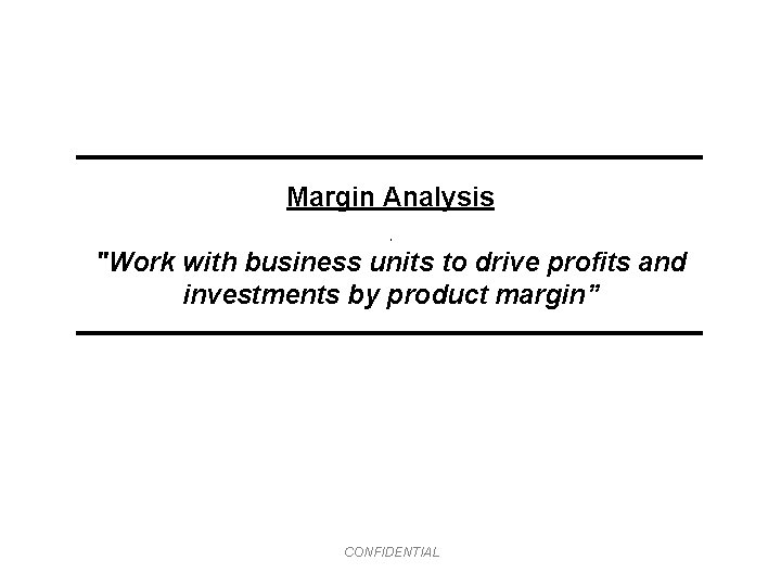 Margin Analysis Work with business units to drive