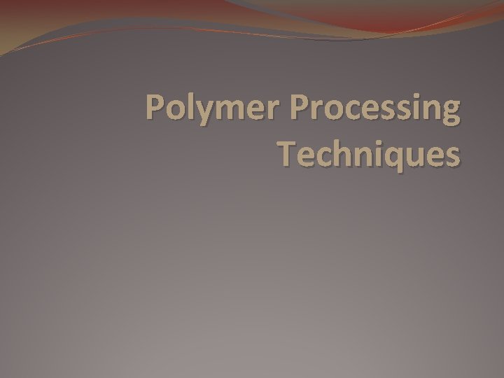 Polymer Processing Techniques Injection Molding Injection molding is