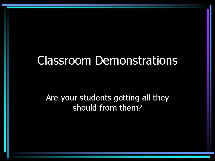 Classroom Demonstrations Are your students getting all they