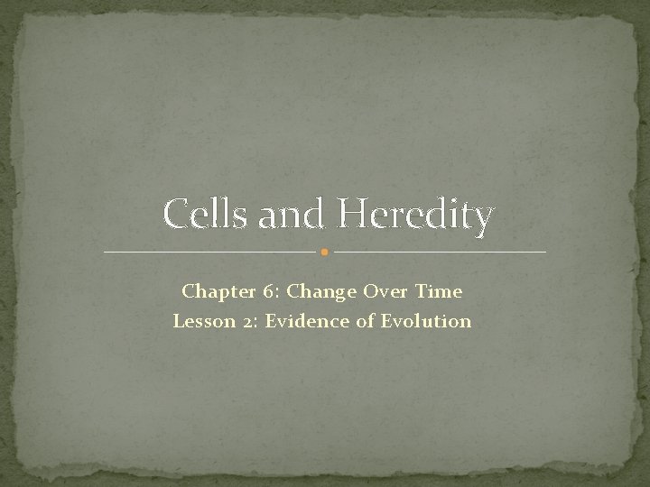 Cells and Heredity Chapter 6 Change Over Time