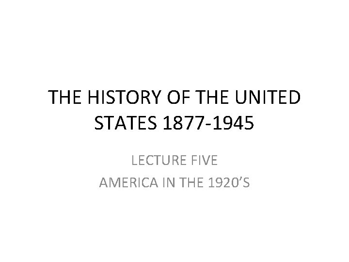 THE HISTORY OF THE UNITED STATES 1877 1945