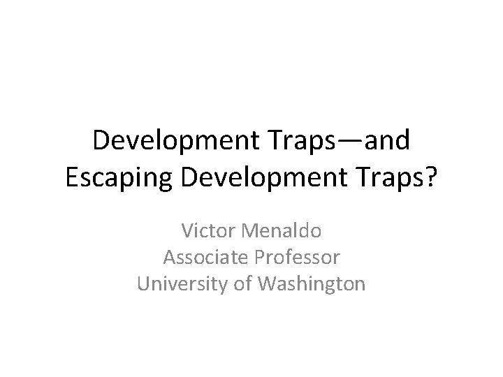 Development Trapsand Escaping Development Traps Victor Menaldo Associate
