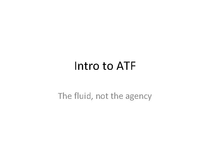 Intro to ATF The fluid not the agency