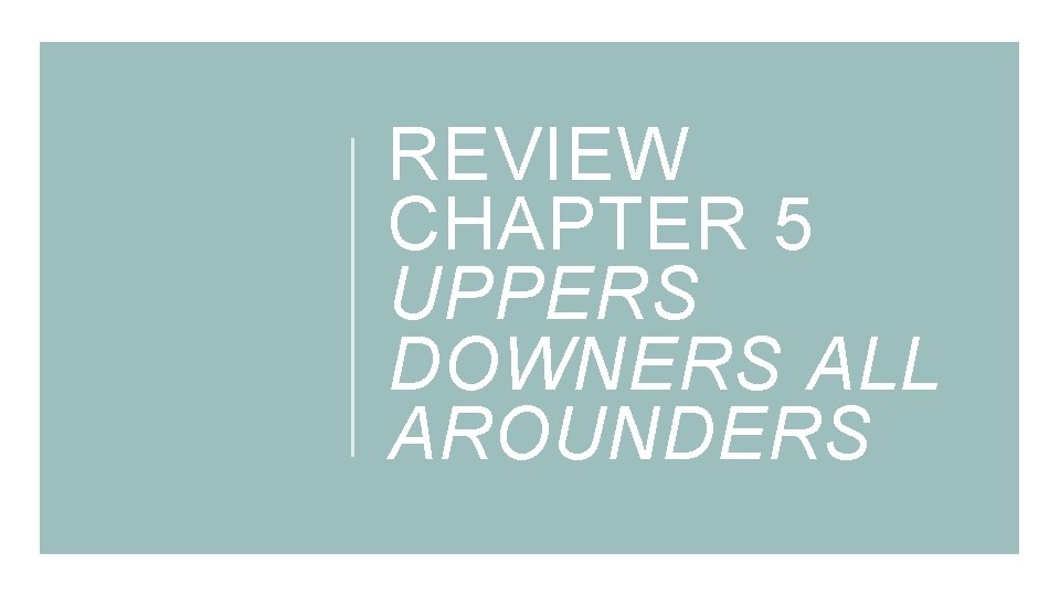 REVIEW CHAPTER 5 UPPERS DOWNERS ALL AROUNDERS WORLDWIDE