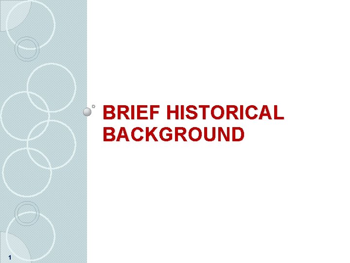BRIEF HISTORICAL BACKGROUND 1 History 1 The existence