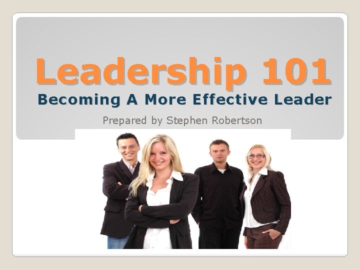 Leadership 101 Becoming A More Effective Leader Prepared
