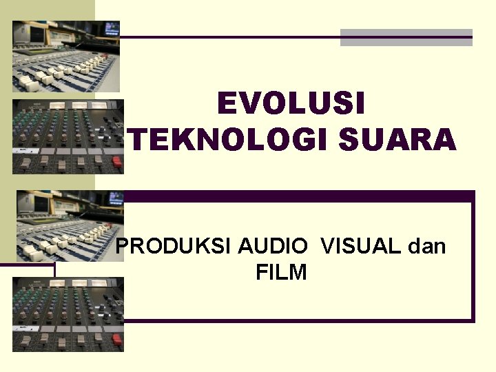 EVOLUSI TEKNOLOGI SUARA PRODUKSI AUDIO VISUAL dan FILM