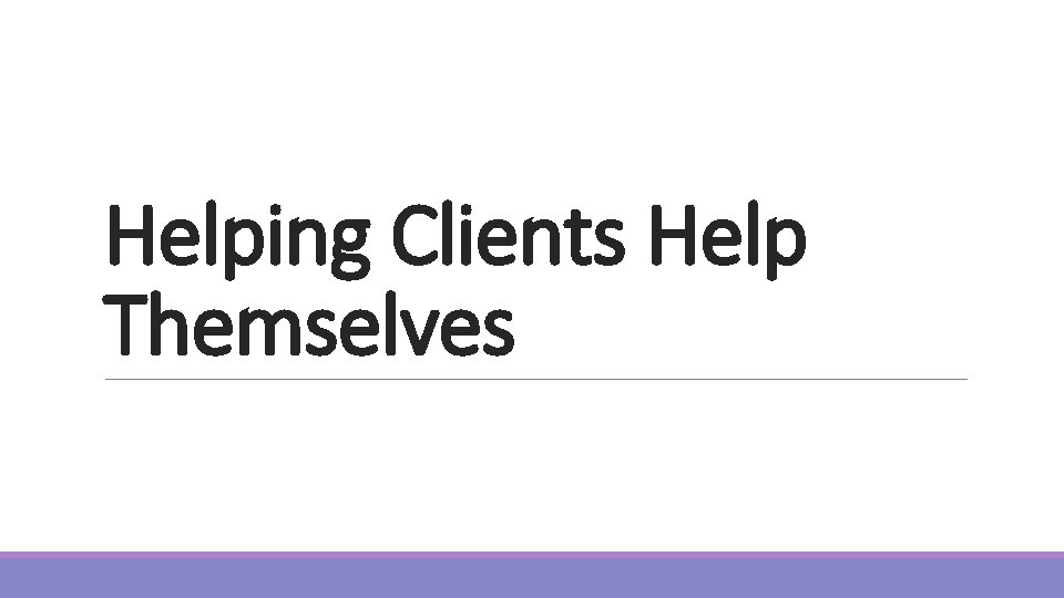 Helping Clients Help Themselves The Issue Not Enough