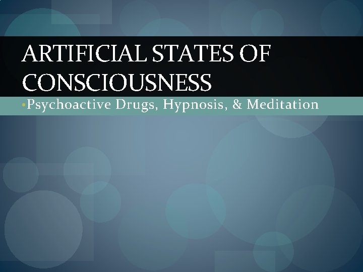 ARTIFICIAL STATES OF CONSCIOUSNESS Psychoactive Drugs Hypnosis Meditation