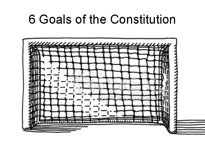 6 Goals of the Constitution 6 Goals of