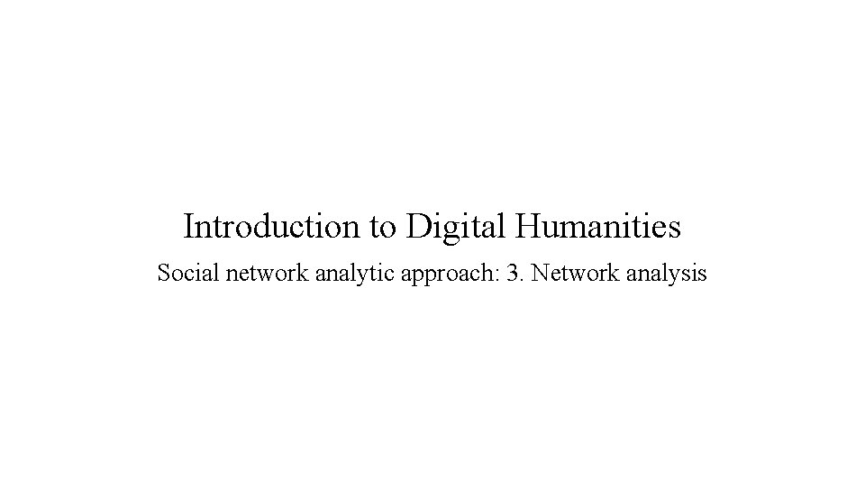 Introduction to Digital Humanities Social network analytic approach