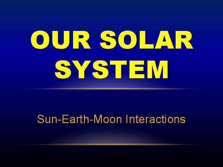 OUR SOLAR SYSTEM SunEarthMoon Interactions TWO SOLAR SYSTEM