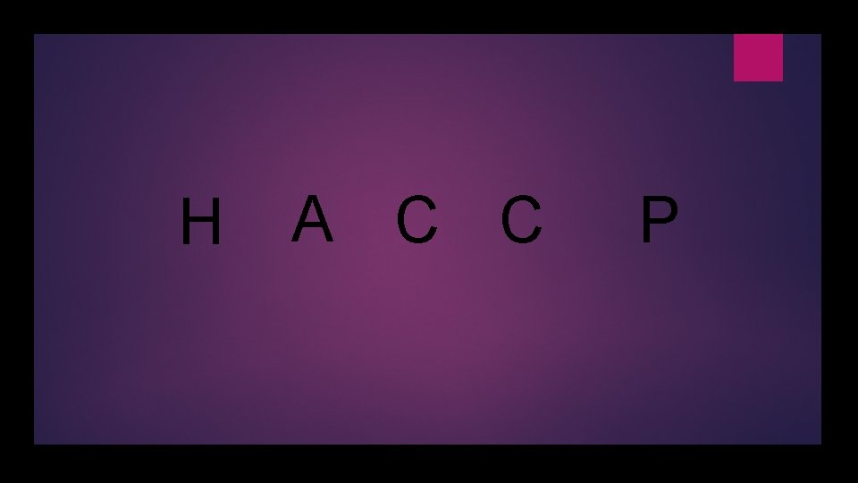 H A C C P HACCP Hazard Analysis