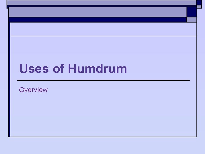 Uses of Humdrum Overview Traditional categories of music