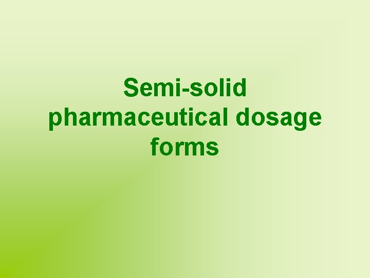 Semisolid pharmaceutical dosage forms Introduction At normal temperature