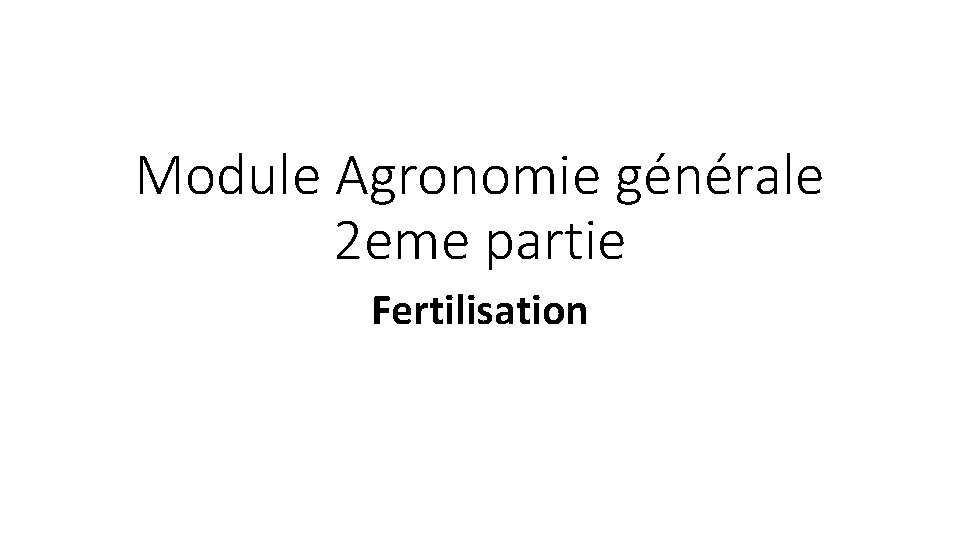 Module Agronomie gnrale 2 eme partie Fertilisation I